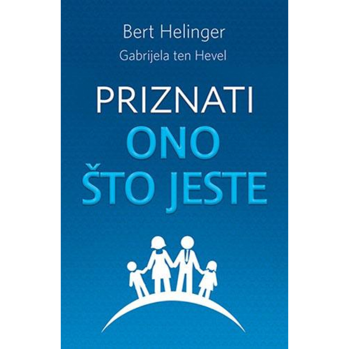 PRIZNATI ONO ŠTO JESTE - Bert Helinger i Gabrijela ten Hevel | Knjižare ...