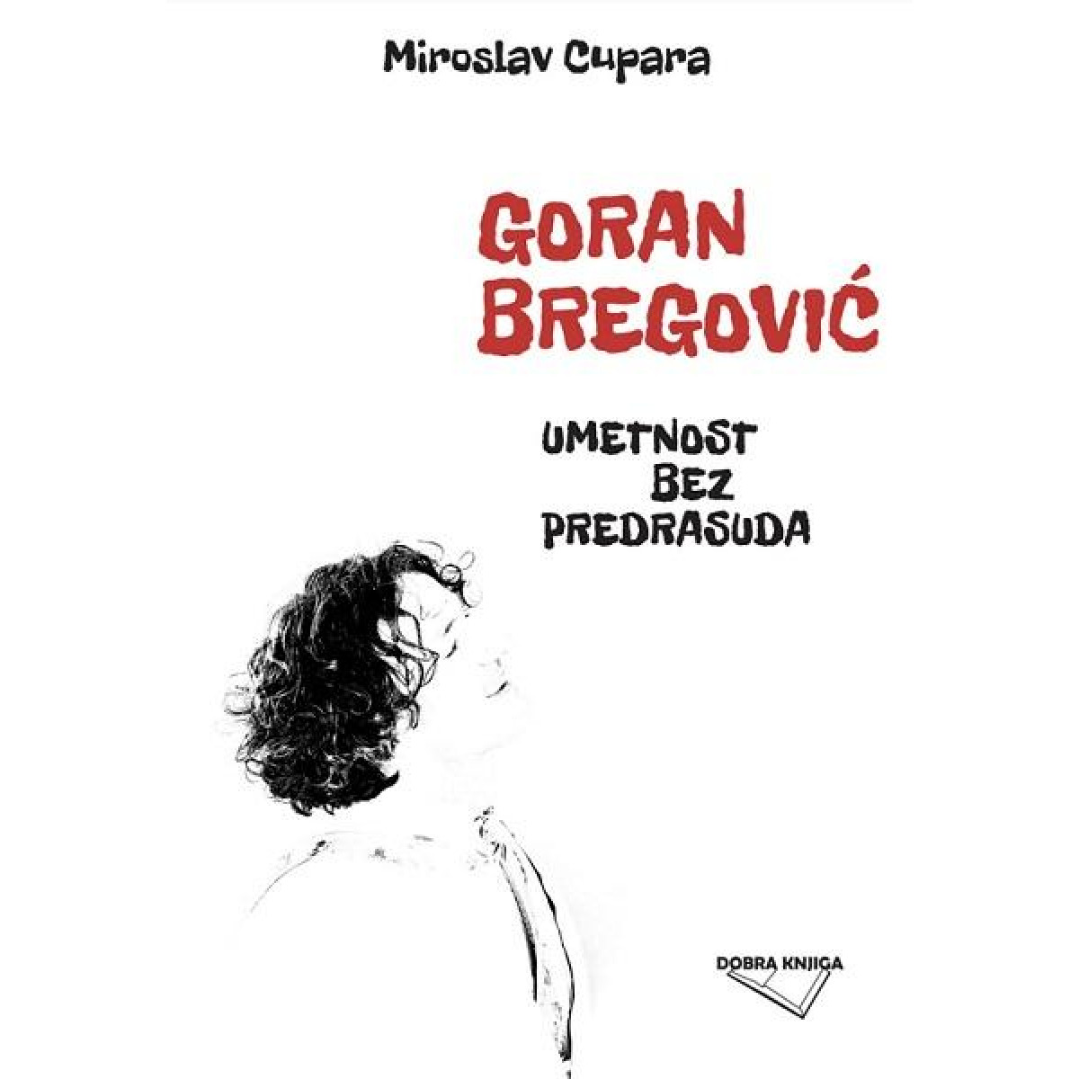 GORAN BREGOVIĆ Umetnost bez predrasuda - Miroslav Cupara | Knjižare Vulkan